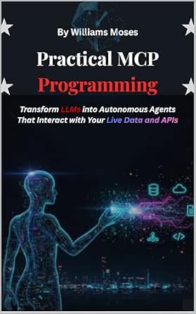 Practical MCP Programming: Transform LLMs into Autonomous Agents That ...