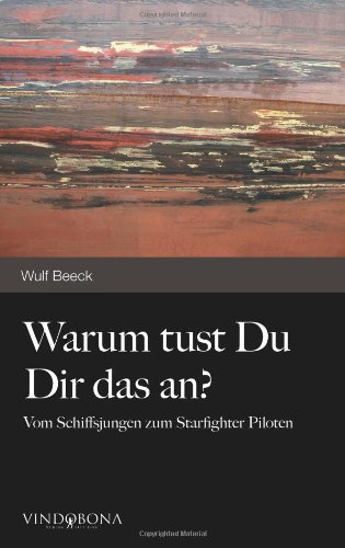 Warum tust Du Dir das an?: Vom Schiffsjungen zum Starfighter Piloten ...