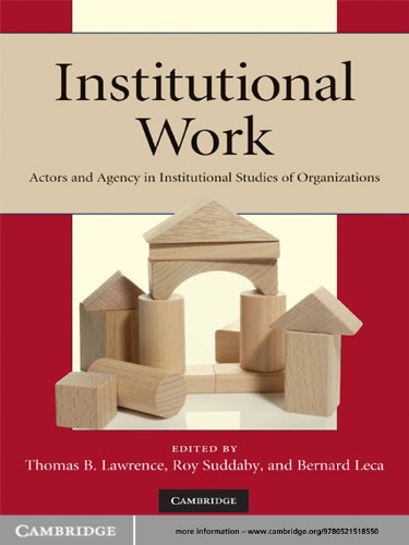 Institutional Work: Actors and Agency in Institutional Studies of ...