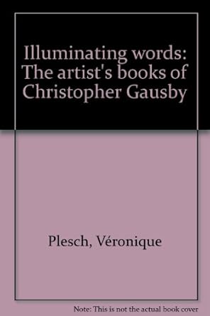 Illuminating words: The artist's books of Christopher Gausby: Plesch ...