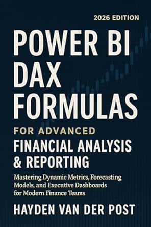 Power BI DAX Formulas for Advanced Financial Analysis & Reporting 2026 Edition: Mastering ...