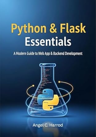 Python & Flask Essentials: A Modern Guide to Web App & Backend Development (English Edition ...
