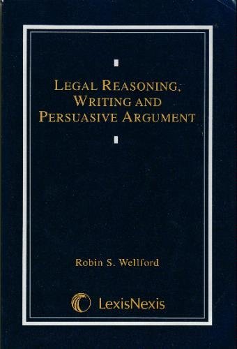 Legal Reasoning, Writing, and Persuasive Argument: Robin S. Wellford ...