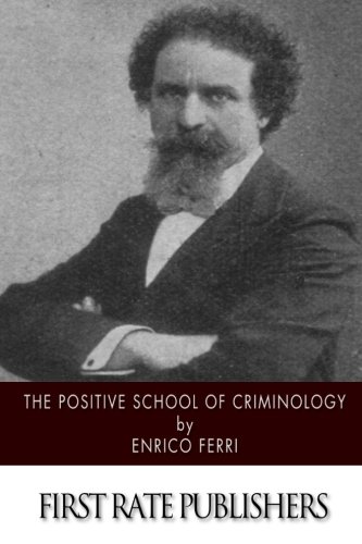 The Positive School of Criminology: Ferri, Enrico, Untermann, Ernest ...