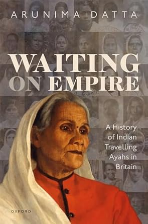 Waiting on Empire: A History of Indian Travelling Ayahs in Britain ...