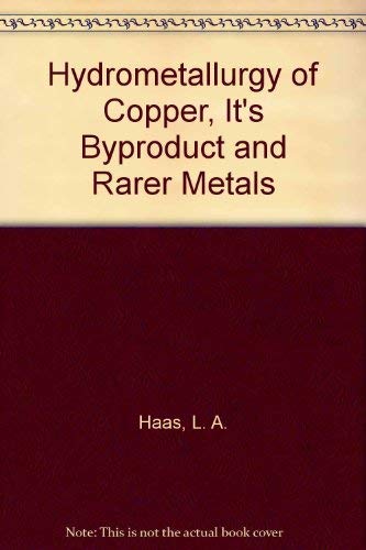 Hydrometallurgy of Copper, It's Byproduct and Rarer Metals: Haas, L. A ...