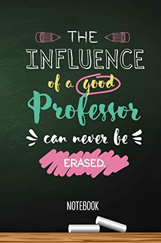 The influence of a good Professor can never be erased: 6x9 Notebook ...