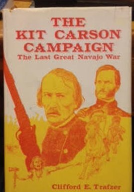 THE KIT CARSON CAMPAIGN The Last Great Navajo War: Clifford E. Trafzer ...