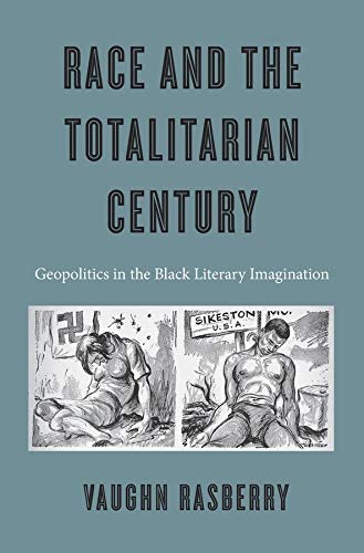 Race and the Totalitarian Century: Geopolitics in the Black Literary ...