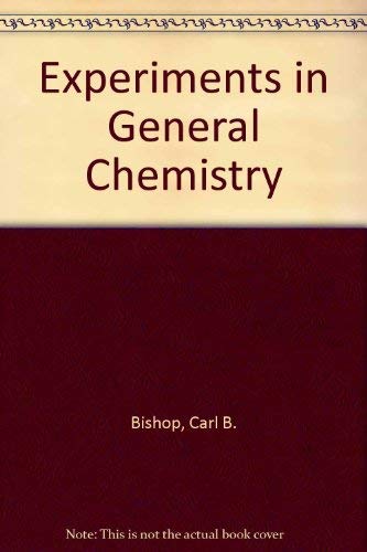 Experiments in General Chemistry: Bishop, Carl B., Bishop, Muriel B ...
