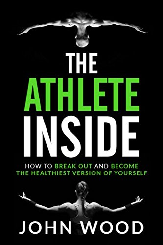 The Athlete Inside: How to Break out and Become the Healthiest Version ...
