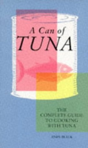 A Can of Tuna: The Complete Guide to Cooking With Tuna: Black, Andy ...