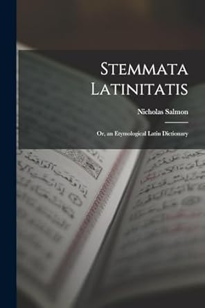 Stemmata Latinitatis: Or, an Etymological Latin Dictionary: Salmon ...