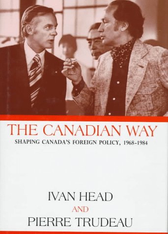 The Canadian Way: Shaping Canada's Foreign Policy 1968-1984: Head, Ivan ...