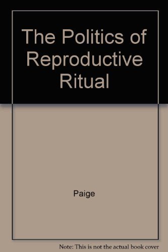 The Politics of Reproductive Ritual by Karen Ericksen Paige (1982-12-03 ...