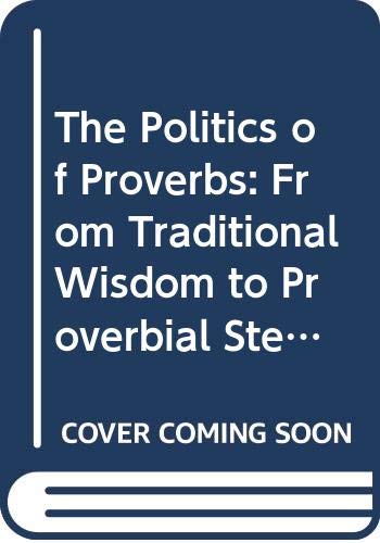 The Politics of Proverbs: From Traditional Wisdom to Proverbial ...