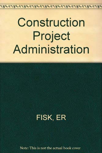 Construction project administration: Edward Ray Fisk: 9780471023128 ...