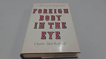 Foreign body in the eye: A memoir of the foreign service old and new ...