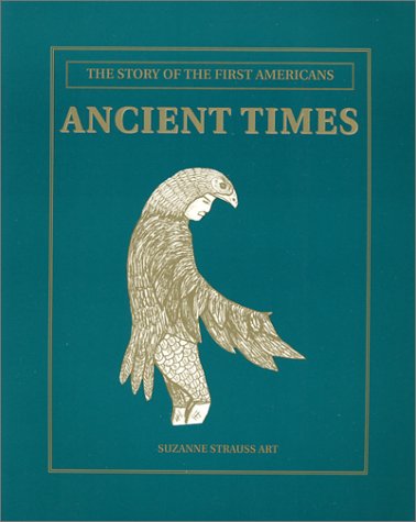 Ancient Times: The Story of the First Americans: Art, Suzanne Strauss ...