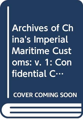 Archives of China's Imperial Maritime Customs: v. 1: Confidential ...