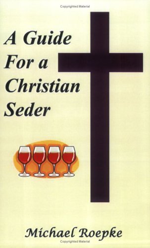 A Guide for a Christian Seder: Michael Roepke, Michael Roepke, None ...
