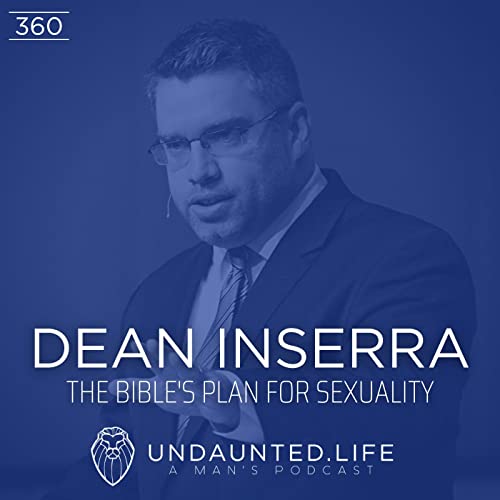 DEAN INSERRA | The Bible’s Plan for Sexuality (Ep. 360) | Undaunted ...