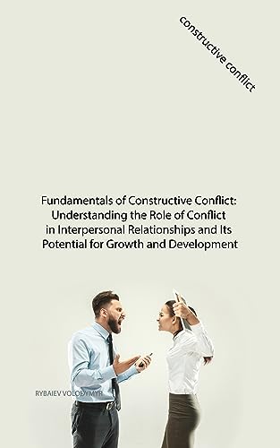 Fundamentals of Constructive Conflict: Understanding the Role of Conflict in Interpersonal ...