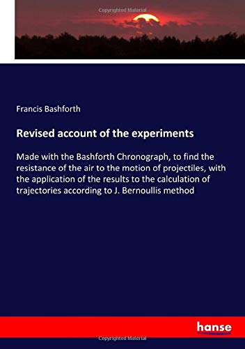 Revised account of the experiments: Made with the Bashforth Chronograph ...