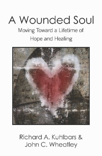 A Wounded Soul: Moving Toward a Lifetime of Hope and Healing: Kuhlbars ...