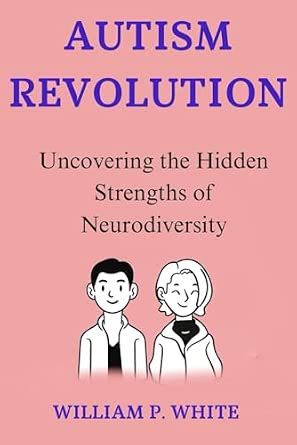 Autism Revolution: Uncovering the Hidden Strengths of Neurodiversity: P ...