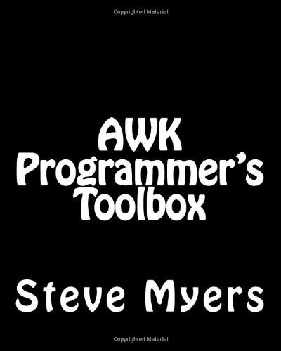 AWK Programmer's Toolbox: Advanced AWK and Unix Shell Scripting Examples and Techniques: Steve ...
