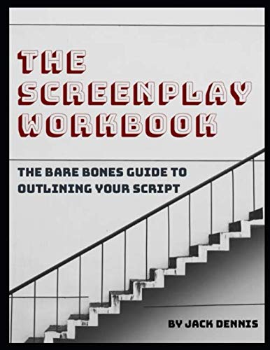 The Screenplay Workbook: The Bare Bones Guide To Outlining Your Script: Dennis, Jack ...