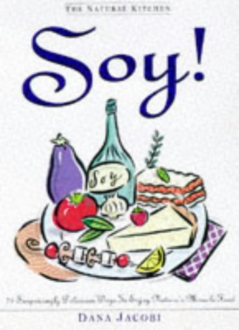 The Natural Kitchen: Soy!: 75 Delicious Ways to Enjoy Nature's Miracle ...