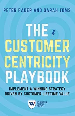 The Customer Centricity Playbook: Implement a Winning Strategy Driven ...
