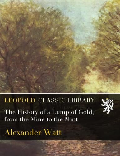 Amazon.com: The History of a Lump of Gold, from the Mine to the Mint ...