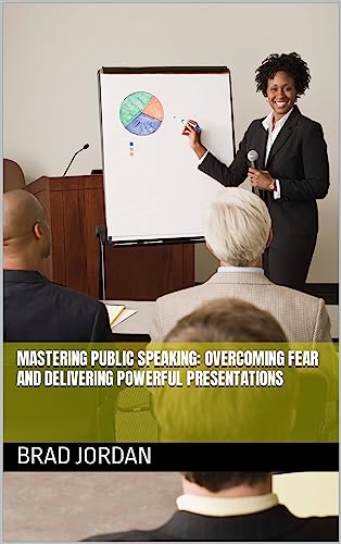 mastering Public Speaking: Overcoming Fear and Delivering Powerful Presentations eBook : jordan ...