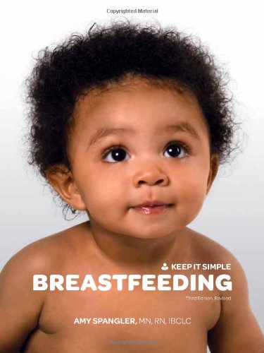 Breastfeeding: Keep It Simple (3rd ed., rev.): Amy Spangler, MN, RN, IBCLC: 9781933634098 ...