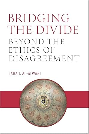 Bridging The Divide: Beyond The Ethics Of Disagreement: Dr. Taha Jabir ...