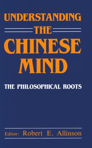 Understanding the Chinese Mind: The Philosophical Roots: Allinson ...