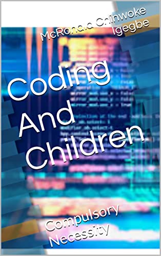 Amazon.com: Coding And Children: Compulsory Necessity eBook : Chinwoke Igegbe, McRonald : Kindle ...