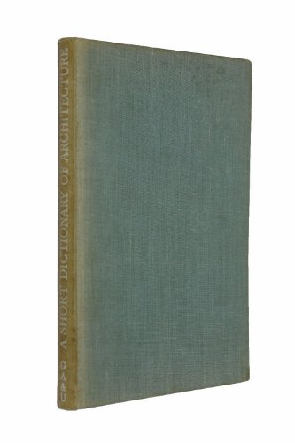 A Short Dictionary of Architecture: Including Some Common Building ...
