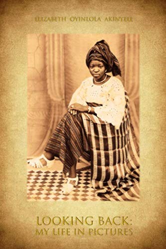 Looking Back: My Life In Pictures: Akinyele, Elizabeth Oyinlola ...