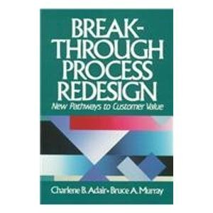 Breakthrough Process Redesign: New Pathways to Building Customer Value ...