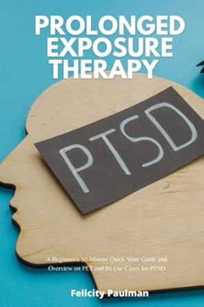 Prolonged Exposure Therapy: A Beginner's 30-Minute Quick Start Guide ...