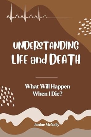 Understanding Life and Death: What Will Happen When I Die ...