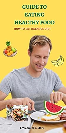 GUIDE TO EATING HEALTHY FOOD: How To Eat Balance Diet eBook : J. Mark ...