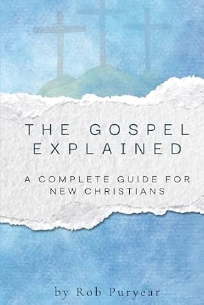The Gospel Explained: A Complete Guide for New Christians: Puryear, Rob ...