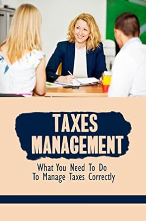 Taxes Management: What You Need To Do To Manage Taxes Correctly eBook ...