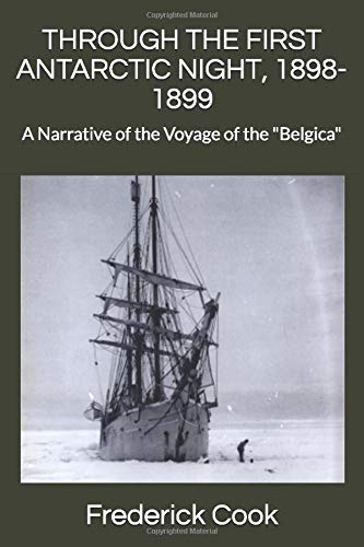 THROUGH THE FIRST ANTARCTIC NIGHT, 1898-1899: A Narrative of the Voyage ...