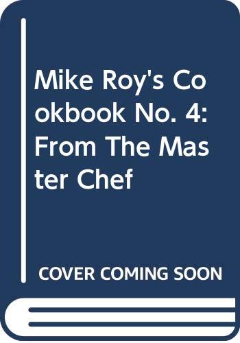 Mike Roy's Cookbook No. 4: From The Master Chef: Mike Roy ...